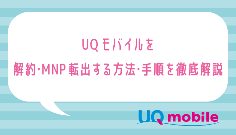 UQモバイルを解約･MNP転出する方法･手順を徹底解説